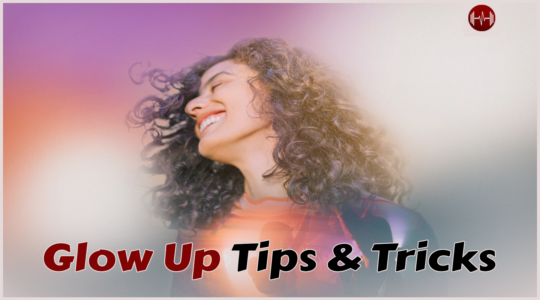 Tips And Tricks to Glow Up: Transform Your Look and Lifestyle ...