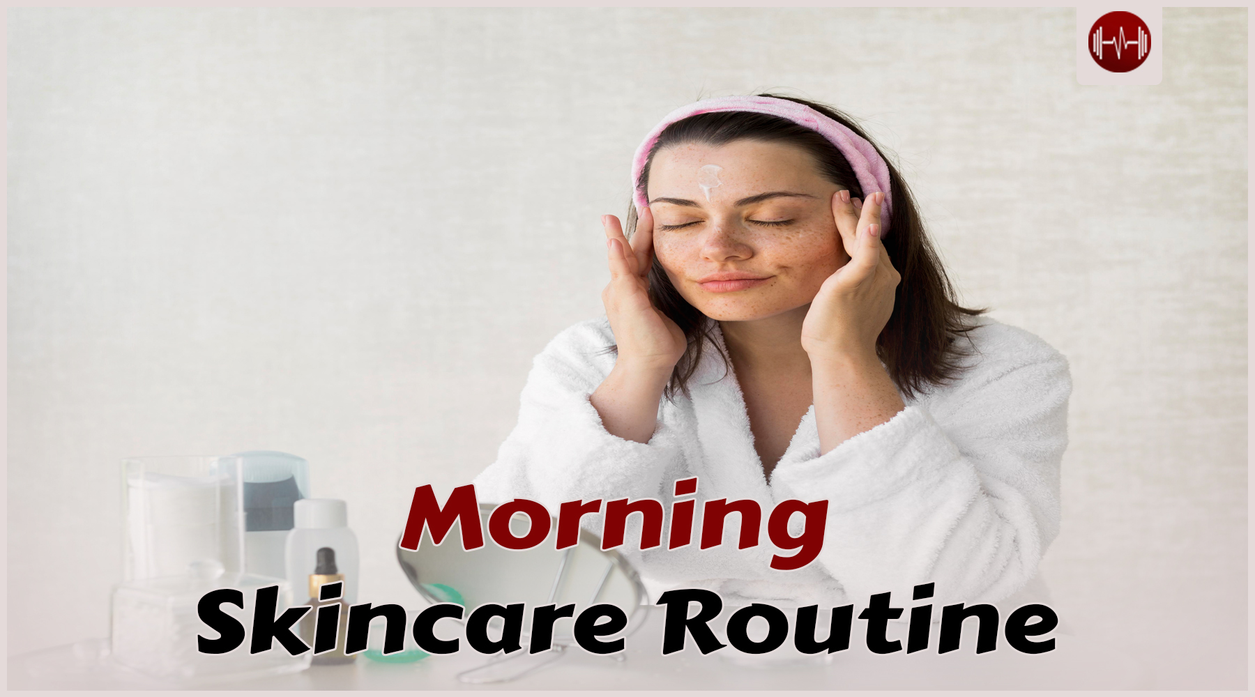 Best Morning Skincare Routine: 4 Steps That Work - aestheticbeats